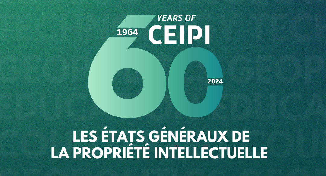 Colloque célébrant les 60 ans du CEIPI : « Les états généraux de la propriété intellectuelle ...
